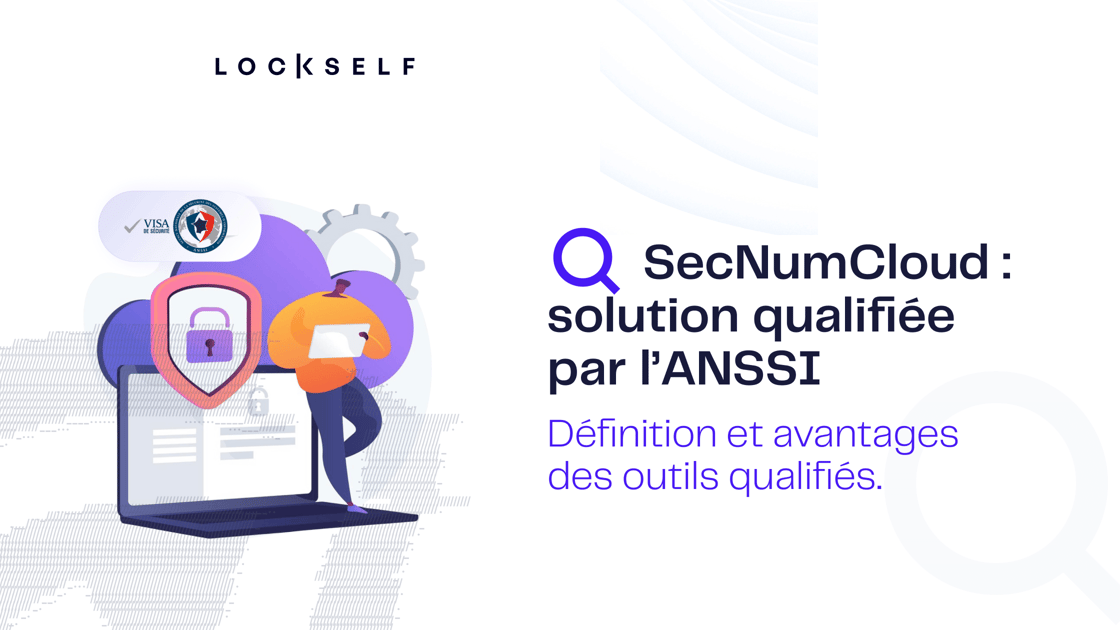 SecNumCloud : pourquoi utiliser des solutions qualifiées par l’ANSSI